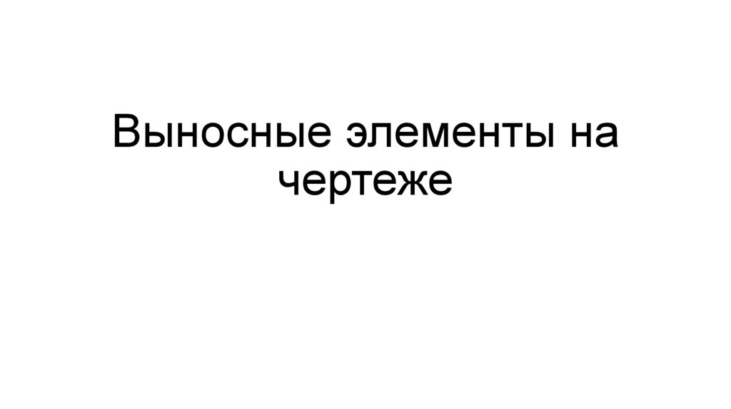 Выносные элементы на чертеже - презентация онлайн