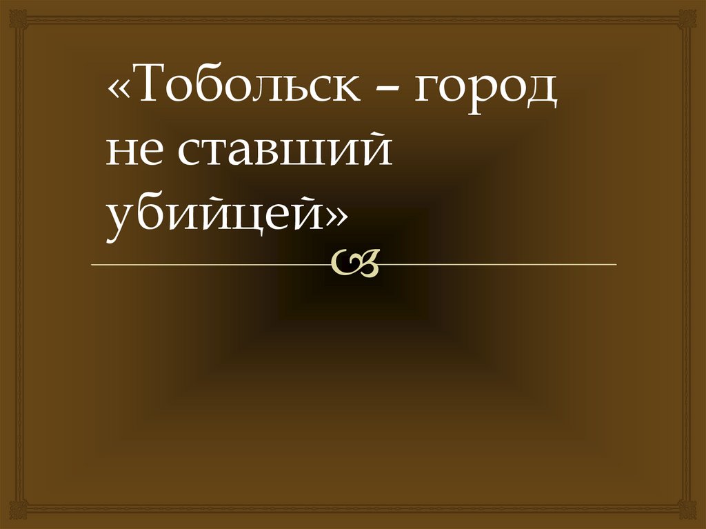 Тобольск – город не ставший убийцей - online presentation