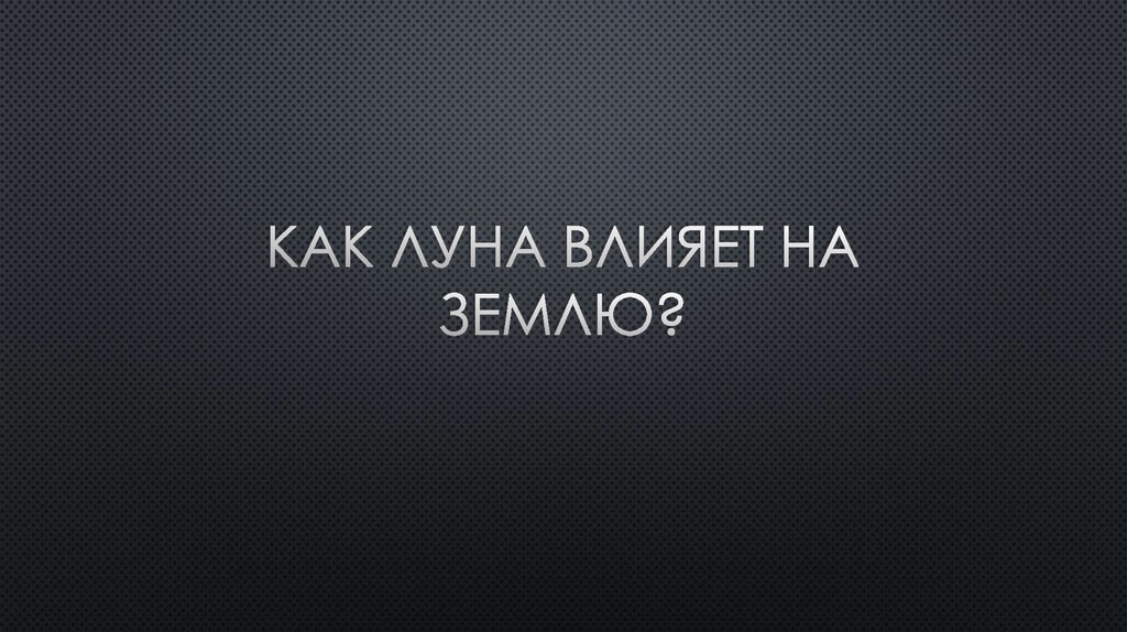 Как Луна влияет на Землю презентация онлайн