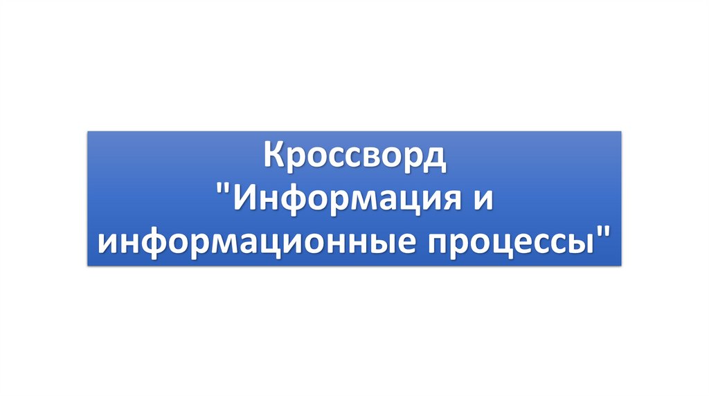 Кроссворд Информация и информационные процессы презентация онлайн